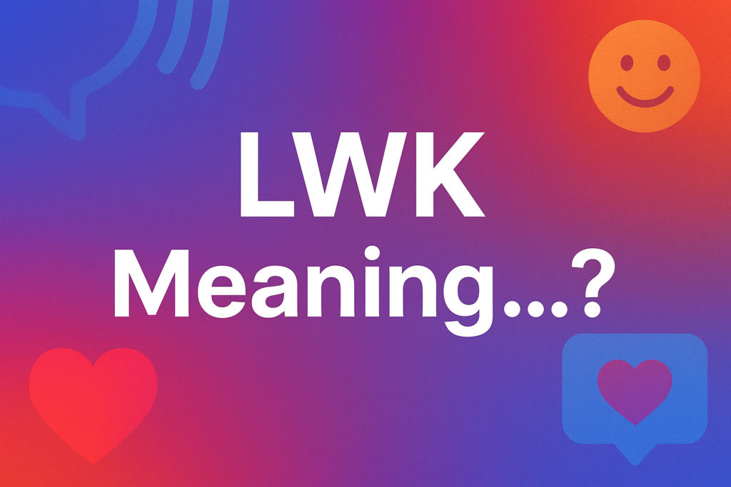 LWK Meaning: Why You’re Seeing It All Over TikTok and Snapchat ...
